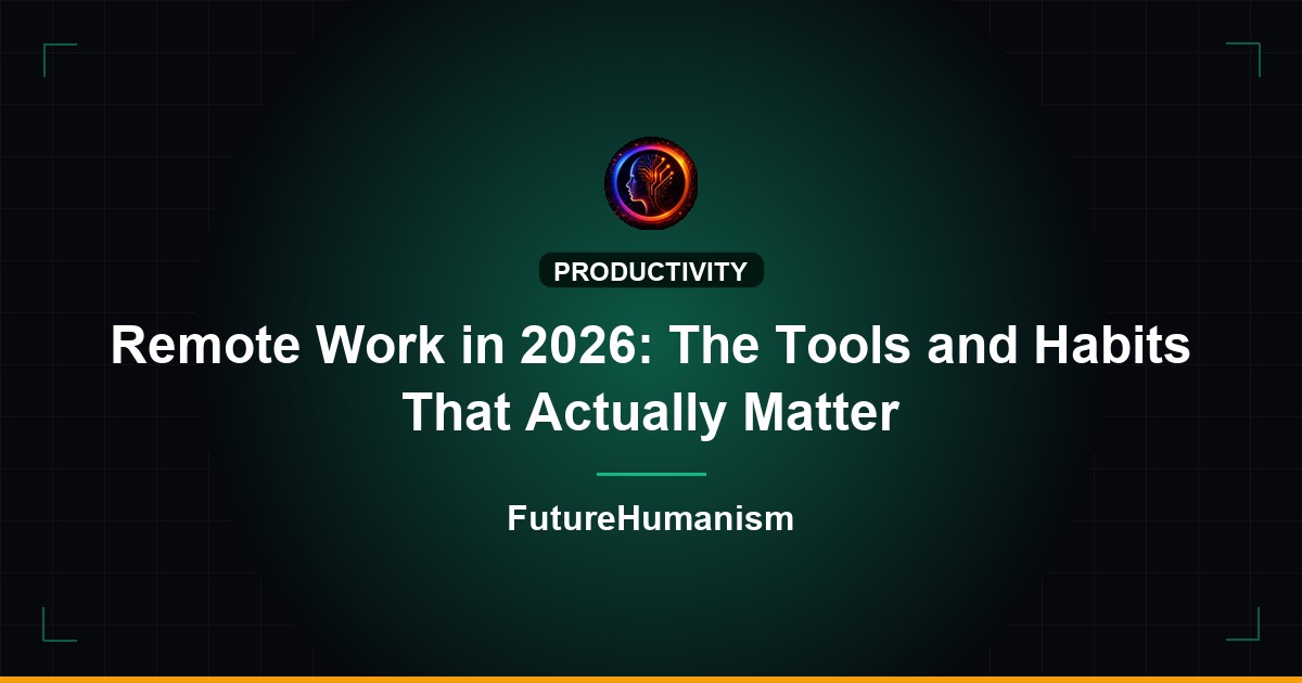 Remote Work in 2026: The Tools and Habits That Actually Matter | Future ...